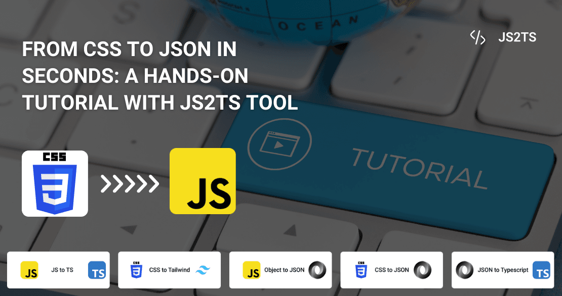 From Css To Json In Seconds A Hands On Tutorial With Js2ts Tool