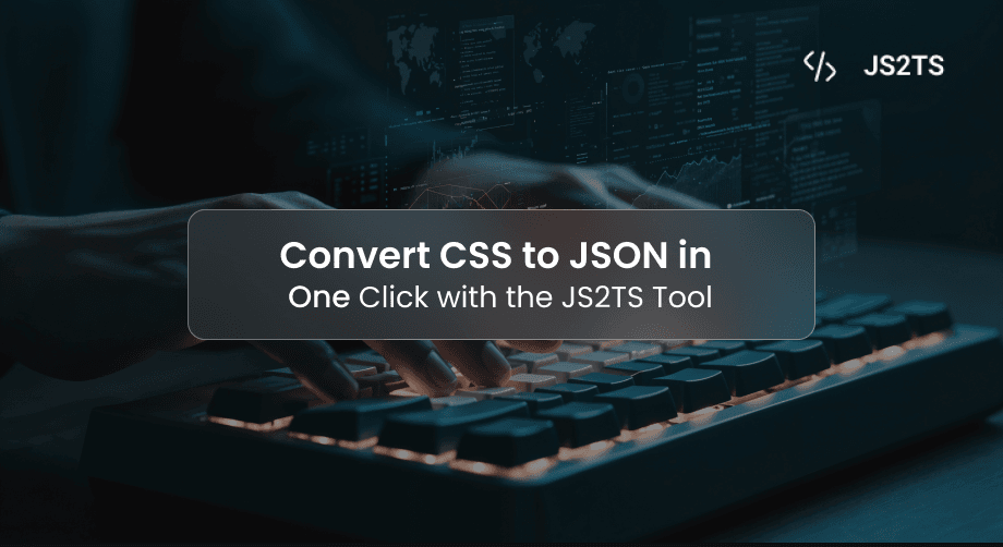 Convert CSS to JSON in One Click with the JS2TS Tool