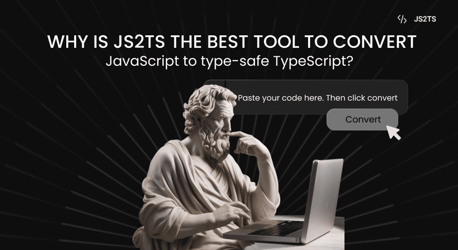Why is JS2TS the best tool to convert JavaScript to type-safe TypeScript?