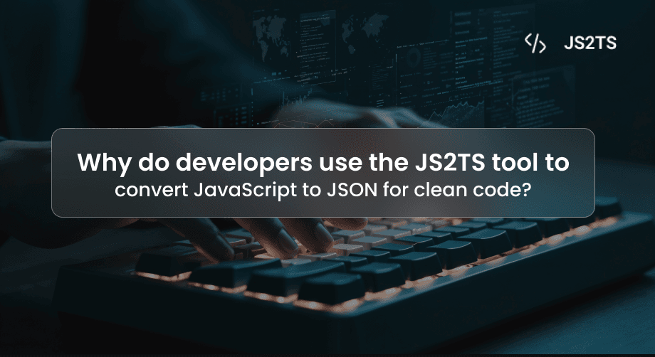 Why do developers use the JS2TS tool to convert JavaScript to JSON for clean code?
